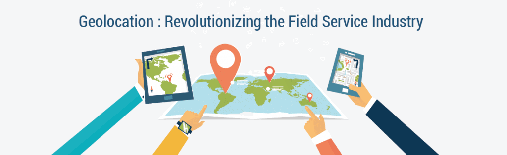 Geolocation: Revolutionizing the Field Service Industry
