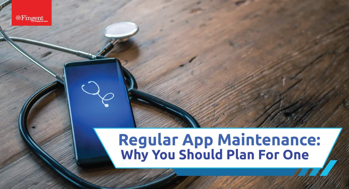 Regular App Maintenance: Here's Why You Should Plan For One - Fingent ...