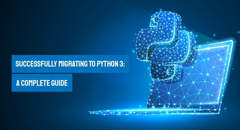 11 Tips To Ensure A Seamless Migration To Python 3 - Fingent UK