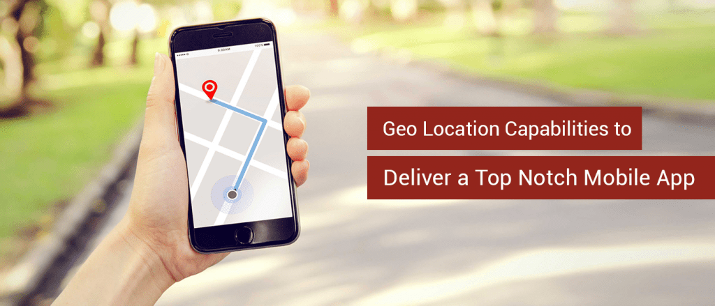 Leverage Geo Location Capabilities to Deliver a Top Notch Mobile App